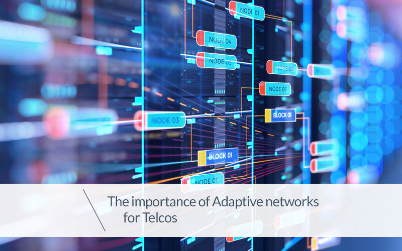 The importance of adaptive networks for telcos