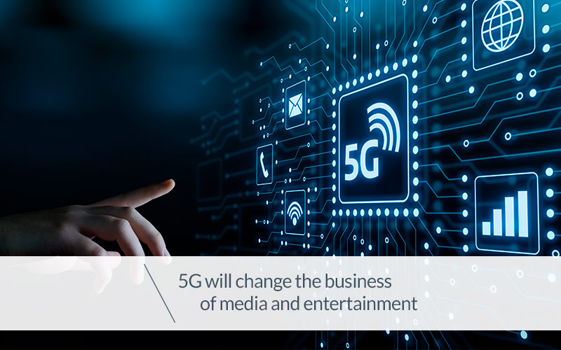 5G will change the business of media and entertainment
