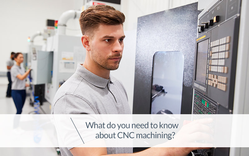 What do you need to know about CNC machining?