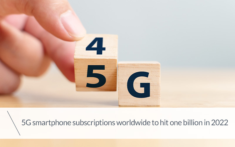 5G smartphone subscriptions worldwide to hit one billion in 2022