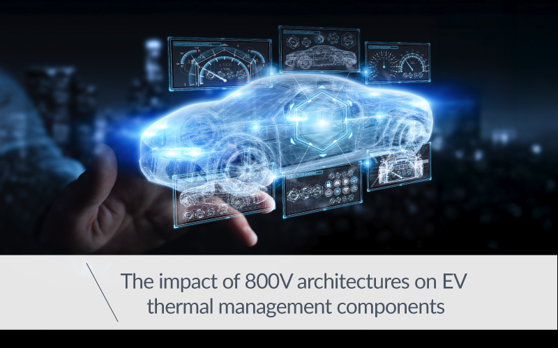 The impact of 800V architectures on EV thermal management components
